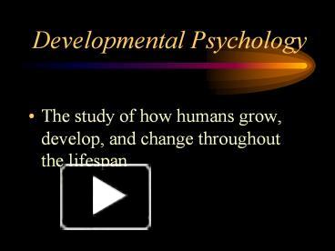 Developmental Psychology The study of how humans grow presentation ...