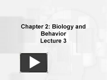 Chapter 2: Biology and Behavior Lecture 3 presentation | free to download