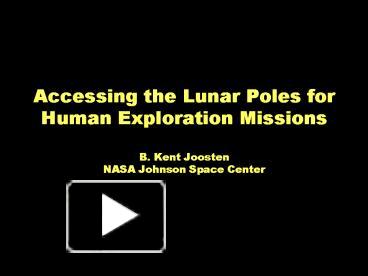 PPT – Accessing the Lunar Poles for Human Exploration Missions B. Kent ...