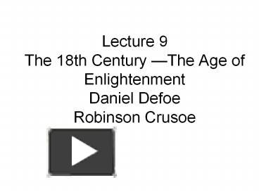 Lecture 9 The 18th Century —The Age of Enlightenment Daniel Defoe ...