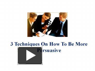PPT – 3 Techniques On How To Be More Persuasive PowerPoint presentation ...
