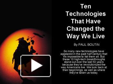 Ten Technologies That Have Changed the Way We Live By PAUL BOUTIN ...