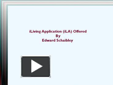 PPT – iLiving Application (iLA) Offered By Edward Schaibley PowerPoint presentation | free to ...