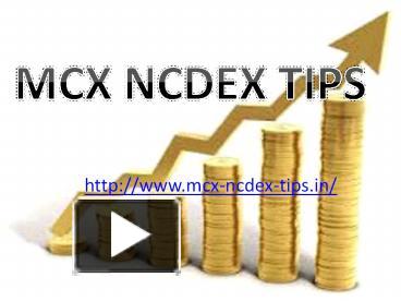 PPT – MCX NCDEX Tips PowerPoint presentation | free to download - id: 3e4bb3-NTMyN