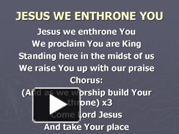 JESUS WE ENTHRONE YOU presentation | free to view