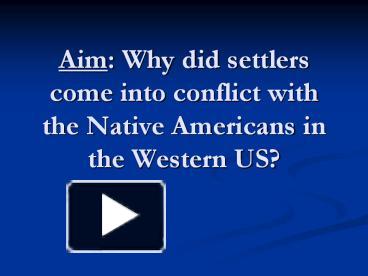 Aim: Why did settlers come into conflict with the Native Americans in ...