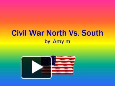 PPT – Civil War North Vs. South by: Amy m PowerPoint presentation ...