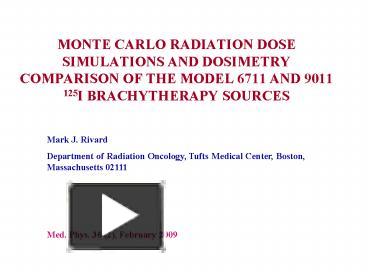 MONTE CARLO RADIATION DOSE SIMULATIONS AND DOSIMETRY COMPARISON OF THE MODEL 6711 AND 9011 125I ...