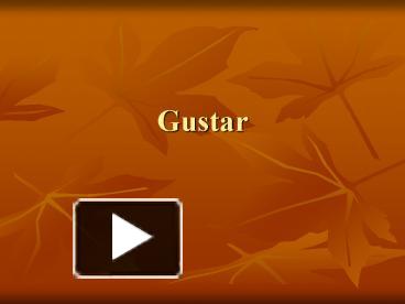 PPT – Gustar PowerPoint presentation | free to view - id: 3ffc64-YTVhZ
