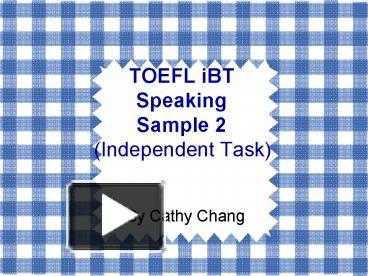 PPT – TOEFL iBT Speaking Sample 2 (Independent Task) PowerPoint presentation | free to download ...