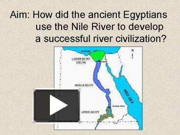 Aim: How did the ancient Egyptians use the Nile River to develop a ...