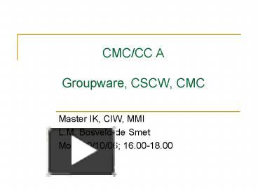 CMC/CC A Groupware, CSCW, CMC presentation | free to view