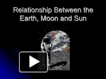 Relationship Between the Earth, Moon and Sun presentation | free to view