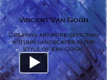 PPT – Vincent Van Gogh Creating artwork depicting autumn landscapes in ...