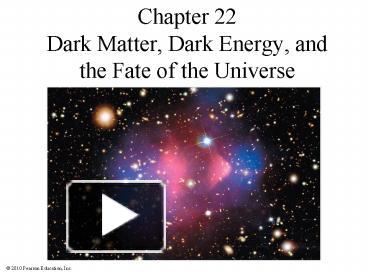 PPT – Chapter 22 Dark Matter, Dark Energy, and the Fate of the Universe ...