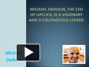 PPT – Michael Dadoun, the CEO of UpClick, is a Visionary and a Courageous Leader PowerPoint ...