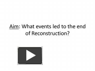 PPT – Aim: What events led to the end of Reconstruction? PowerPoint ...
