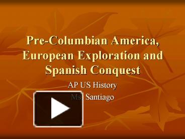 PPT – PreColumbian America, European Exploration and Spanish Conquest ...