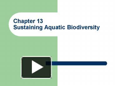 Chapter 13 Sustaining Aquatic Biodiversity presentation | free to view