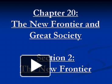 Chapter 20: The New Frontier and Great Society Section 2: The New ...