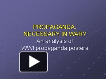 PPT – PROPAGANDA: NECESSARY IN WAR? An analysis of WWI propaganda ...
