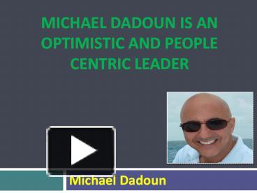 PPT – Michael Dadoun is an Optimistic and People Centric Leader PowerPoint presentation | free ...