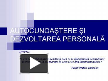 AUTOCUNOASTERE SI DEZVOLTAREA PERSONALA presentation | free to view