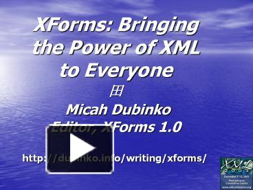 XForms: Bringing the Power of XML to Everyone ? Micah Dubinko Editor, XForms 1.0 http://dubinko ...