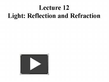 Lecture 12 Light: Reflection and Refraction presentation | free to download