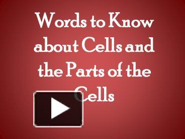 PPT – Words to Know about Cells and the Parts of the Cells PowerPoint ...