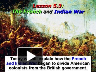Lesson 5.3: The French and Indian War presentation | free to view