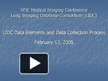 PPT – SPIE Medical Imaging Conference Lung Imaging Database Consortium (LIDC) PowerPoint ...