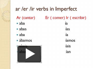 PPT – ar /er /ir verbs in Imperfect PowerPoint presentation | free to ...