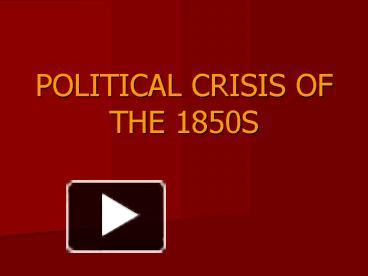 POLITICAL CRISIS OF THE 1850S presentation | free to view