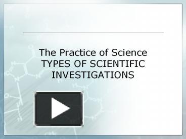 The Practice of Science TYPES OF SCIENTIFIC INVESTIGATIONS presentation ...
