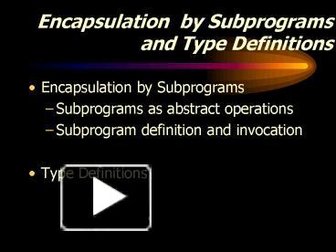 Encapsulation by Subprograms and Type Definitions presentation | free to view