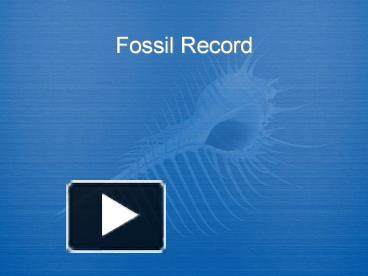 PPT – Fossil Record PowerPoint presentation | free to view - id: 4e7103 ...