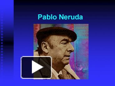 Pablo Neruda presentation | free to view