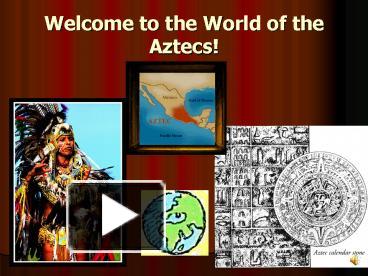 PPT – Welcome to the World of the Aztecs PowerPoint presentation | free to view - id: 503d2-ZDc1Z