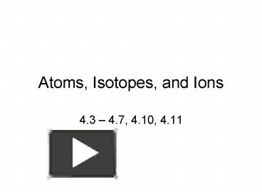 PPT – Atoms, Isotopes, and Ions PowerPoint presentation | free to view ...