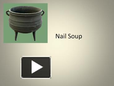 PPT – Nail Soup PowerPoint presentation | free to view - id: 509e61-NTkyN