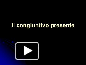 il congiuntivo presente presentation | free to view