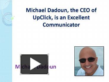 PPT – Michael Dadoun, the CEO of UpClick, is an Excellent Communicator PowerPoint presentation ...
