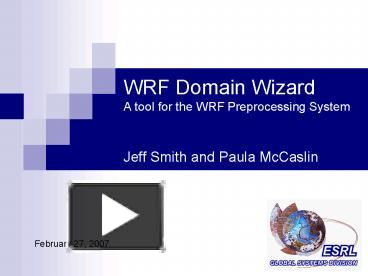 PPT – WRF Domain Wizard A tool for the WRF Preprocessing System Jeff Smith and Paula McCaslin ...