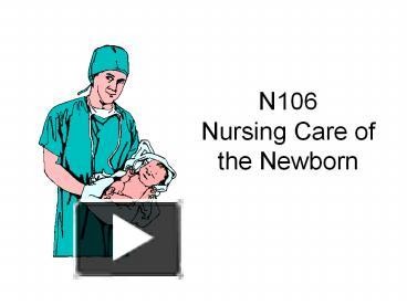 PPT – N106 Nursing Care of the Newborn PowerPoint presentation | free to download - id: 53084c-NWZhY