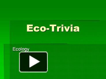 PPT – Eco-Trivia PowerPoint presentation | free to view - id: 541447-ZjcwZ