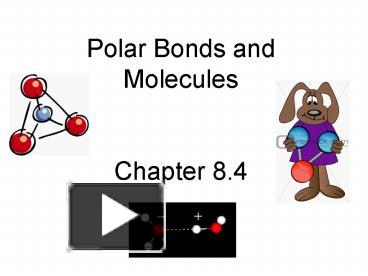 Polar Bonds and Molecules Chapter 8.4 presentation | free to view