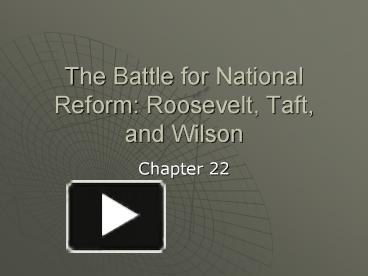 PPT – The Battle for National Reform: Roosevelt, Taft, and Wilson ...