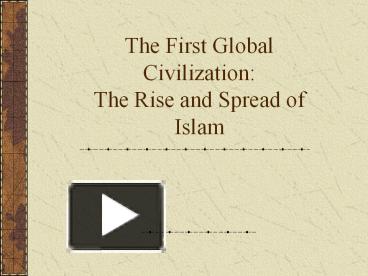 PPT – The First Global Civilization: The Rise and Spread of Islam ...