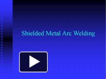 PPT – Shielded Metal Arc Welding PowerPoint presentation | free to download - id: 57c118-MGE4O